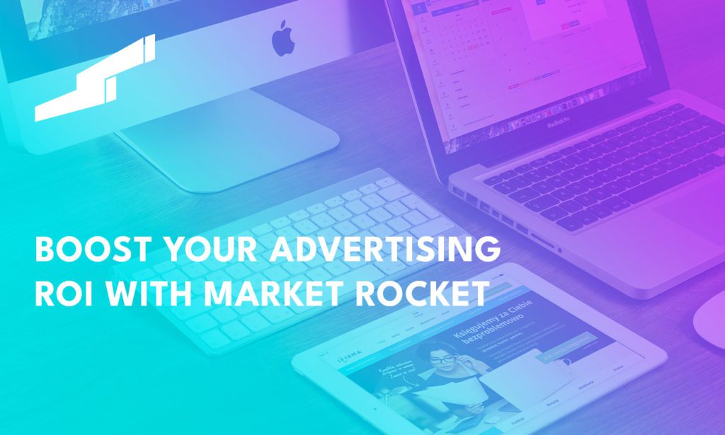 BOOST YOUR ADVERTISING ROI WITH MARKET ROCKET | www.marketrocket.co.uk